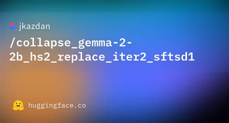 Jkazdan Collapse Gemma 2 2b Hs2 Replace Iter2 Sftsd1 Hugging Face