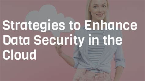 Strategies To Enhance Data Security In The Cloud
