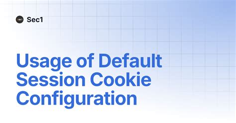 Usage Of Default Session Cookie Configuration Sec