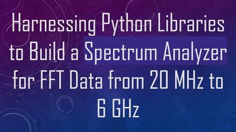 Harnessing Python Libraries To Build A Spectrum Analyzer For Fft Data From 20 Mhz To 6 Ghz Youtube