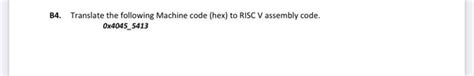 Solved B4 Translate The Following Machine Code Hex To