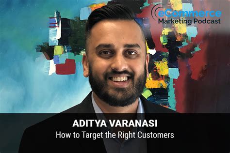How To Target The Right Customers With Aditya Varanasi Ecommerce Marketing Podcast