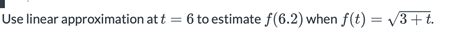 Solved Use Linear Approximation At T 6 To Estimate F 6 2