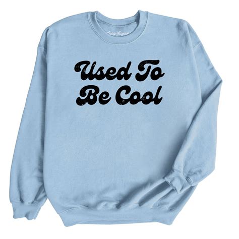 Used To Be Cool Sweatshirt Lucy Jaynes