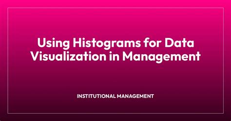Using Histograms For Data Visualization In Management • Teachers Institute