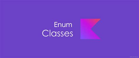 深入学习 Kotlin 枚举的进阶用法：简洁又高效～kotlin 枚举使用 Csdn博客
