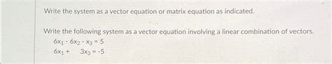 Solved Write The System As A Vector Equation Or Matrix Chegg Com