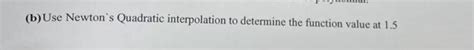 Solved B Use Newtons Quadratic Interpolation To Determine