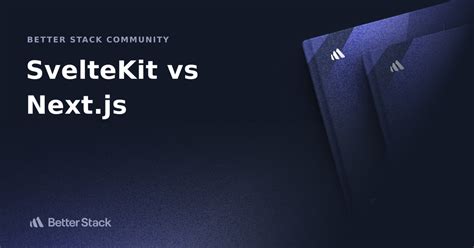 Sveltekit Vs Nextjs Better Stack Community
