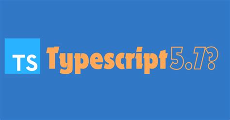 what s coming in typescript 5 7 discover the exciting new features