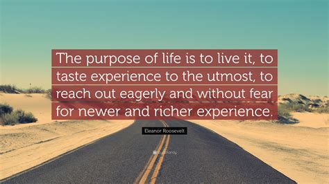 Eleanor Roosevelt Quote The Purpose Of Life Is To Live It To Taste