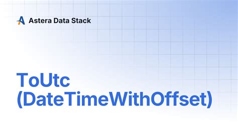 Toutc Datetimewithoffset Astera Data Stack