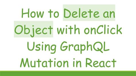 How To Delete An Object With Onclick Using Graphql Mutation In React