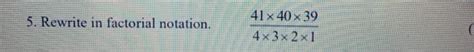 Solved 5 Rewrite In Factorial Notation 41 X 40 X 39