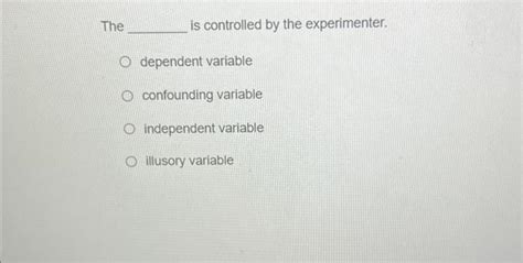 Solved The Is Controlled By The Experimenter O Dependent