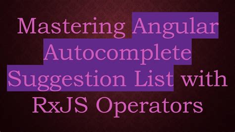 Mastering Angular Autocomplete Suggestion List With Rxjs Operators