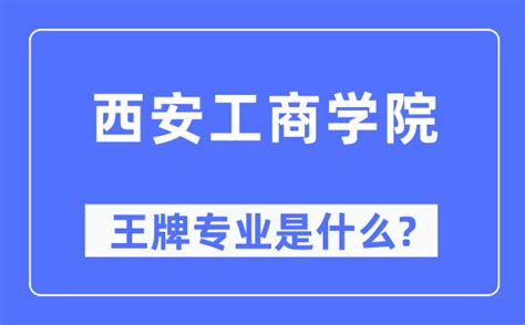 西安工商学院王牌专业是什么 有哪些专业比较好 学习力