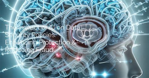 The Impact Of Ai On Data Security Policies Enhancing Protection And Reducing Fraud