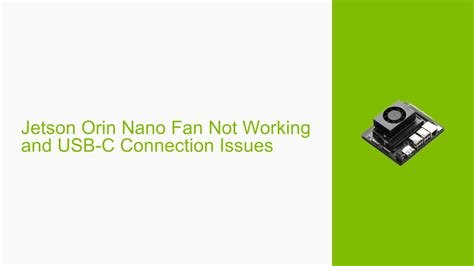 Jetson Orin Nano Fan Not Working And Usb C Connection Issues Help Docs For Errorsissues On