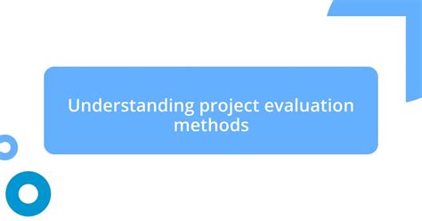 My Experience With Project Evaluation Methods •