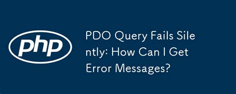 Pdo Query Fails Silently How Can I Get Error Messages Php Tutorial Phpcn