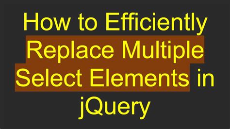 How To Efficiently Replace Multiple Select Elements In Jquery Youtube