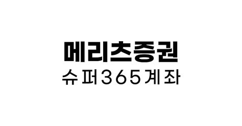 메리츠증권 슈퍼365계좌 수수료 안내 그리고 주요 혜택 지구 이야기