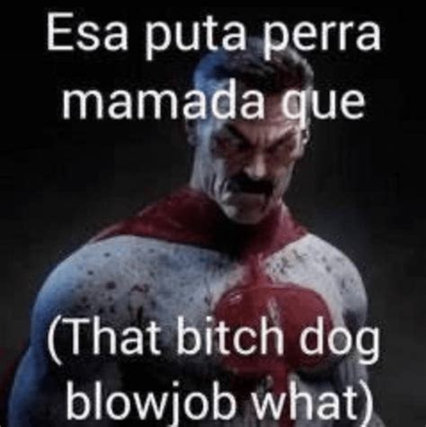 Y Esa Perra Mamada Que Rbeelcitosmemes