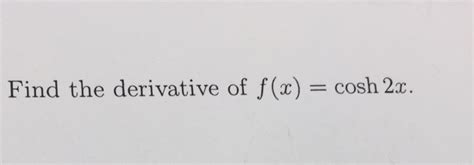 Solved Find The Derivative Of F X Cosh 2x
