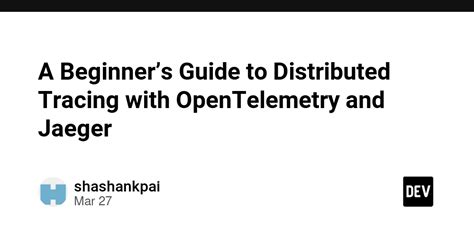 A Beginners Guide To Distributed Tracing With Opentelemetry And Jaeger