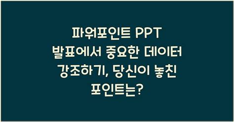 파워포인트 Ppt 발표에서 중요한 데이터 강조하기 당신이 놓친 포인트는 파워포인트 Ppt 발표에서 중요한 데이터 강조하기 당신이 놓친 포인트는