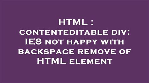 Html Contenteditable Div Ie8 Not Happy With Backspace Remove Of Html Element Youtube