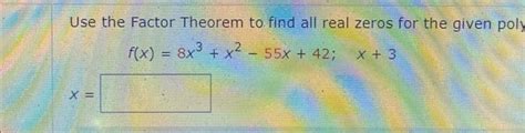 Solved Use The Factor Theorem To Find All Real Zeros For The Chegg Com