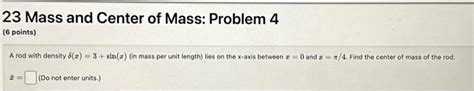 Solved 23 Mass And Center Of Mass Problem 4 6 Points A Chegg Com