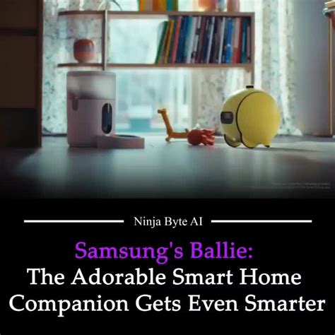 Samsung Unveils New Ballie Robot At Ces 2024 Ninja Byte Ai Posted On