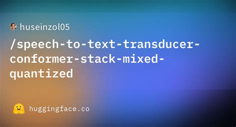 Huseinzol05 Speech To Text Transducer Conformer Stack Mixed Quantized · Hugging Face