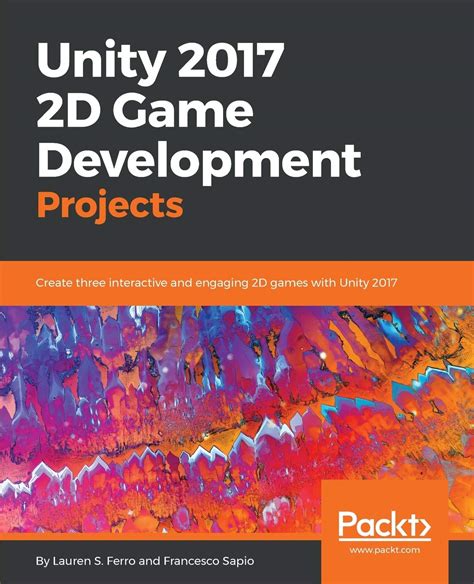unity 2017 2d game development projects create three interactive and engaging 2d games with