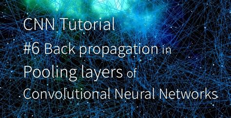 convolutional neural networks cnn 6 pooling in backward pass