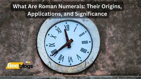 What Are Roman Numerals Their Origins Applications And Significance Bee Blogs