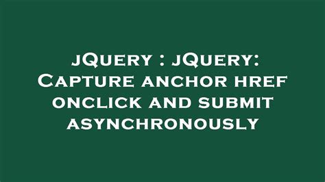 Jquery Jquery Capture Anchor Href Onclick And Submit Asynchronously