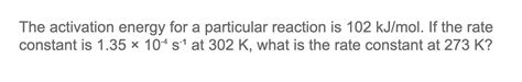 Solved The Activation Energy For A Particular Reaction Is