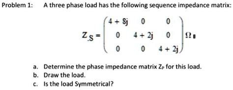 Solved Problem 1 A Three Phase Load Has The Following Sequence Impedance Matrix 8j 2j Zs