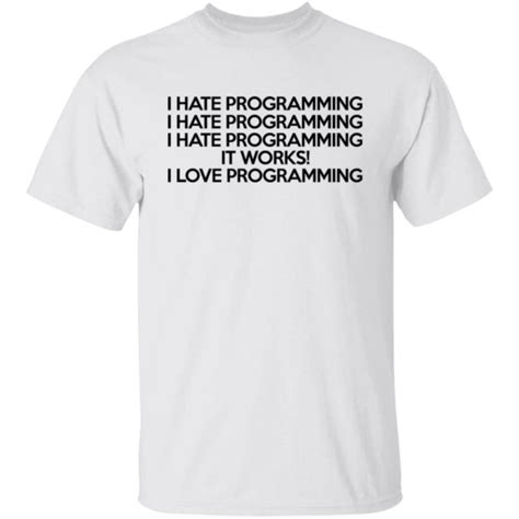 I Hate Programming It Works I Love Programming Shirt