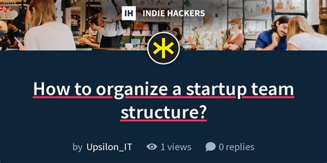 How To Organize A Startup Team Structure Indie Hackers