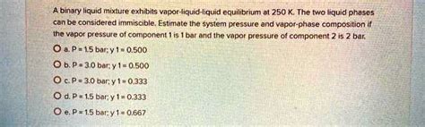 SOLVED A Binary Liquid Mixture Exhibits Vapor Liquid Liquid Equilibrium At K The Two
