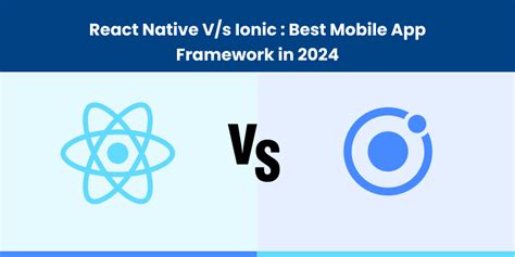 React Native Vs Ionic Best Mobile App Framework In 2024