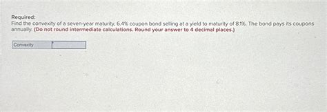 Solved Required Find The Convexity Of A Seven Year Maturity