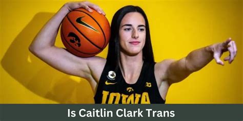 Is Caitlin Clark Trans Addressing The Rumors And Understanding The Facts