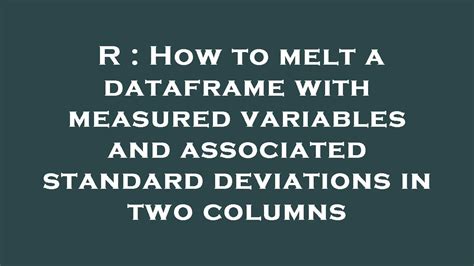 R How To Melt A Dataframe With Measured Variables And Associated