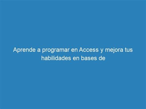 aprende a programar en access y mejora tus habilidades en bases de mecna